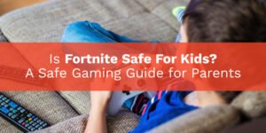 Is Fortnite Safe For Kids? [A Safe Gaming Guide for Parents]